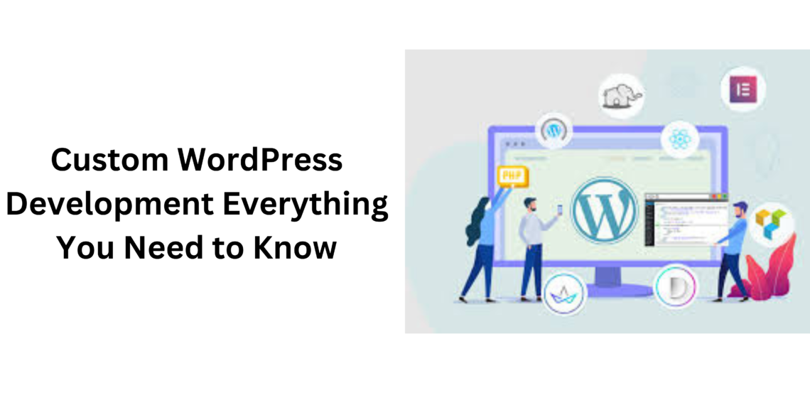 Custom WordPress Development Everything You Need to Know